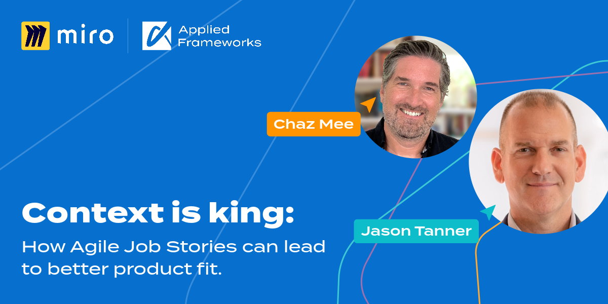 Context Is King: How Agile Job Stories Can Lead To Better Product Fit